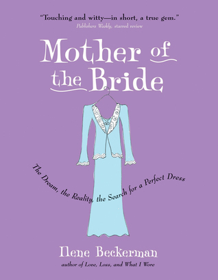 Mother of the Bride: The Dream, the Reality, the Search for a Perfect ...