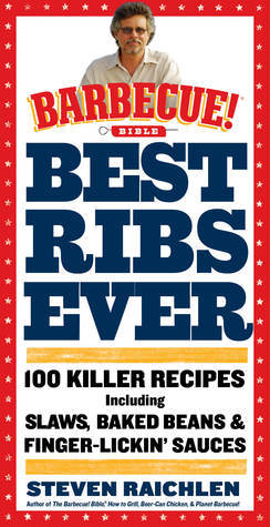 Best Ribs Ever: A Barbecue Bible Cookbook: 100 Killer Recipes by Steven ...