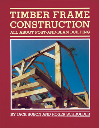 Timber Frame Construction: All About Post-and-Beam Building by Jack A ...