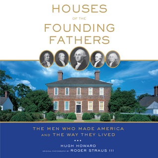 Houses of the Founding Fathers: The Men Who Made America and the Way ...