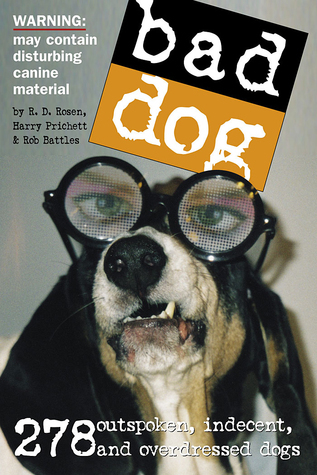 Bad Dog: 278 Outspoken, Indecent, and Overdressed Dogs by R.D. Rosen ...