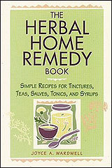 The Herbal Home Remedy Book: Simple Recipes for Tinctures, Teas, Salves ...