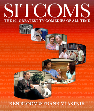 Sitcoms: The 101 Greatest TV Comedies of All Time by Ken Bloom | Goodreads