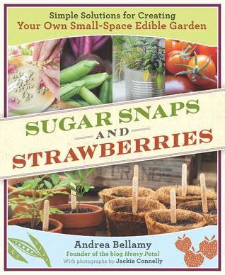 Sugar Snaps and Strawberries: Simple Solutions for Creating Your Own ...