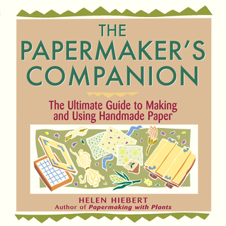 The Papermaker's Companion: The Ultimate Guide to Making and Using ...
