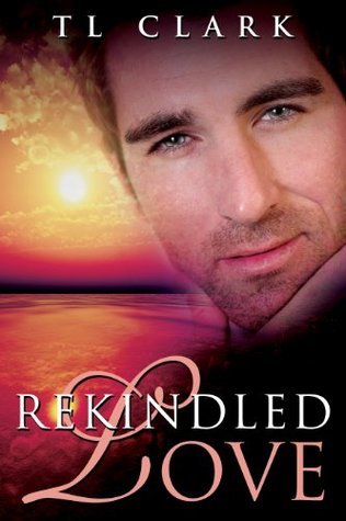 Rekindled Love by T.L. Clark | Goodreads