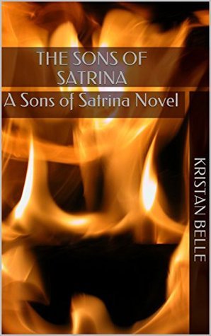 The Sons of Satrina: A Sons of Satrina Novel by Kristan Belle | Goodreads