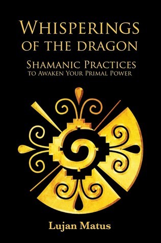 Whisperings of the Dragon; Shamanic techniques to awaken your Primal ...