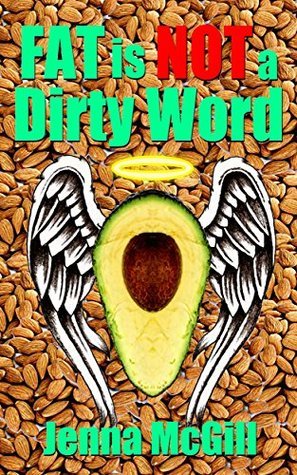 Fat is Not a Dirty Word: Your Guide to Healthy Fats and a High Fat Diet ...