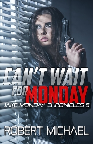 Can't Wait for Monday (Jake Monday Chronicles #5) by Robert Michael ...