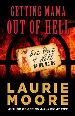 Getting Mama Out of Hell by Laurie Moore | Goodreads