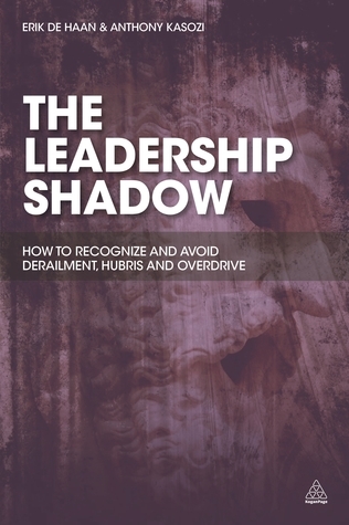 The Leadership Shadow: How to Recognize and Avoid Derailment, Hubris ...