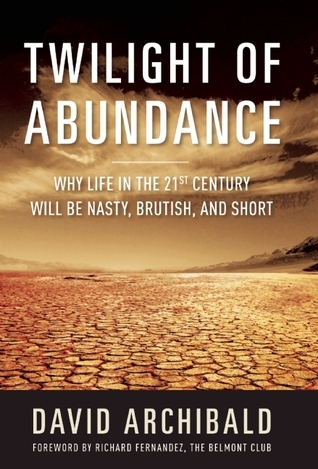 Twilight of Abundance: Why Life in the 21st Century Will Be Nasty ...