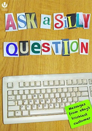 Ask a Silly Question: Messages from eBay's Trickiest Customer by Martin ...