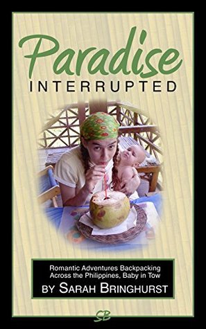 Paradise Interrupted: Romantic Adventures Backpacking Across the ...