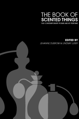 The Book of Scented Things: 100 Contemporary Poems about Perfume by ...