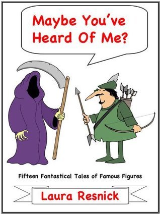 Maybe You've Heard Of Me? Fifteen Fantastical Tales of Famous Figures ...