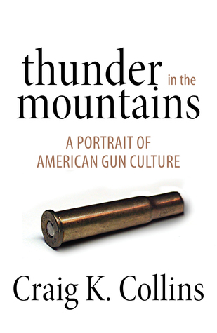 Thunder in the Mountains: A Portrait of American Gun Culture by Craig K ...