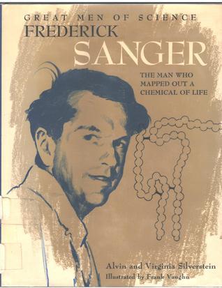 Frederick Sanger (Great Men of Science) by Alvin Silverstein | Goodreads