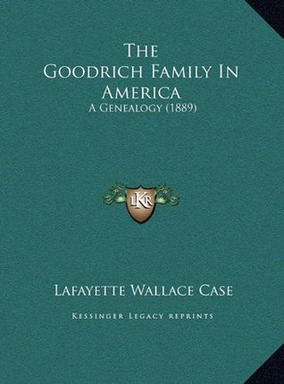 The Goodrich Family In America: A Genealogy by Lafayette Wallace Case ...