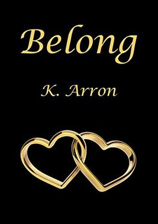 Belong (The Beyond Love Trilogy #3) by K. Arron | Goodreads