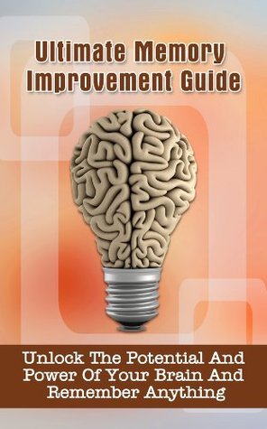 Ultimate Memory Improvement Guide: Unlock The Potential And Power Of ...