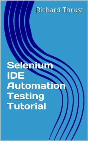 Selenium IDE Automation Testing Tutorial by Richard Thrust | Goodreads