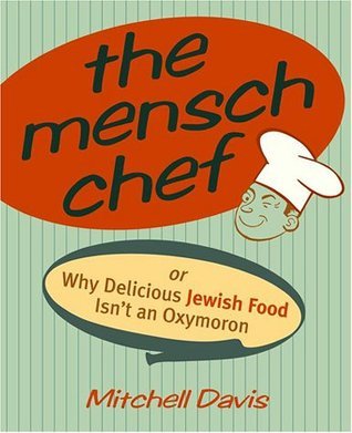 The Mensch Chef: Or Why Delicious Jewish Food Isn't an Oxymoron by ...