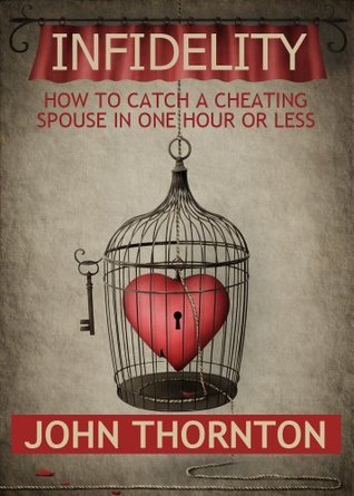 Infidelity: How to Catch a Cheating Spouse in One Hour or Less by John ...