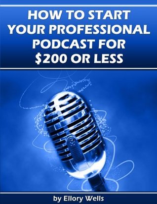 How to Start Your Professional Podcast for $200 or Less: A Step-by-Step ...