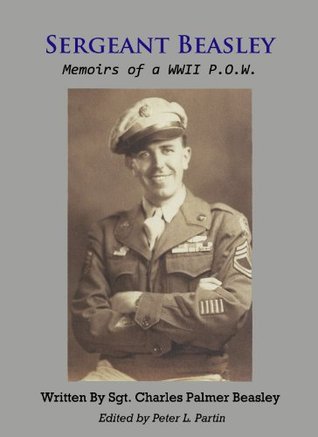 Sergeant Beasley: Memoirs of a WWII P.O.W. by Charles Palmer Beasley ...