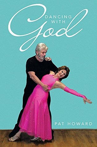 Dancing with God by Pat Howard | Goodreads