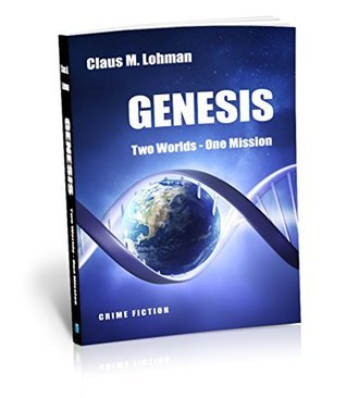 Genesis Two Worlds One Mission by Claus M. Lohman | Goodreads