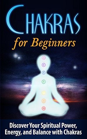 Chakras for Beginners: Discover your Spiritual Power, Energy, and Balance with Chakras by ...