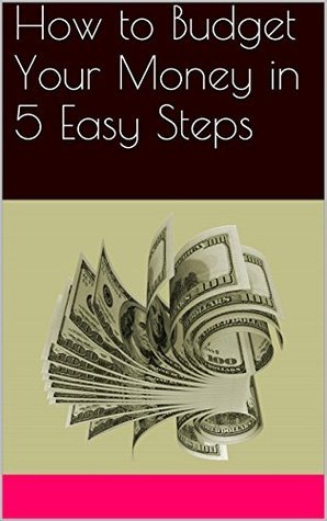 How to Budget Your Money in 5 Easy Steps by Jaime P | Goodreads