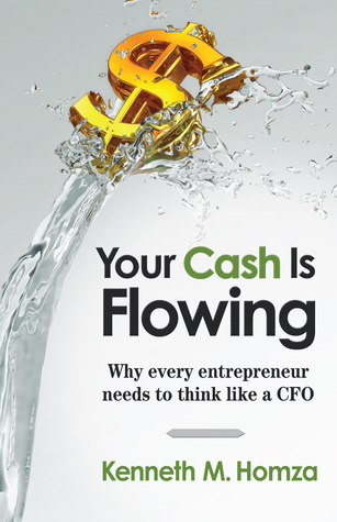 Your Cash Is Flowing: Why Every Entrepreneur Needs to Think like a CFO ...