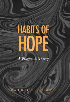 Habits of Hope: A Pragmatic Theory by Patrick Shade | Goodreads