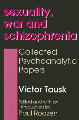 Sexuality, War, and Schizophrenia: Collected Psychoanalytic Papers by Victor Tausk | Goodreads