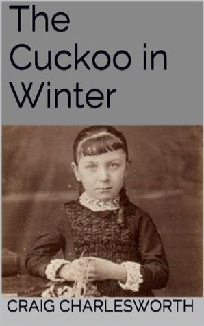The Cuckoo in Winter by Craig Charlesworth | Goodreads