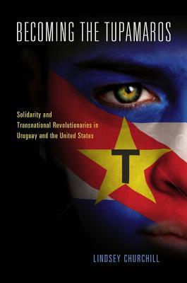 Becoming the Tupamaros: Solidarity and Transnational Revolutionaries in ...