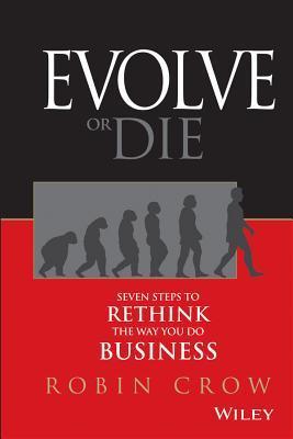 Evolve or Die: Seven Steps to Rethink the Way You Do Business by Robin ...