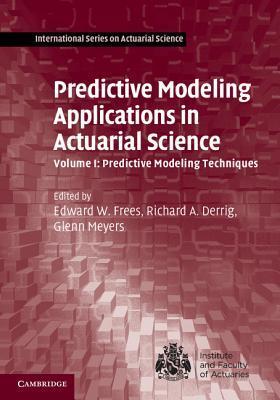 Predictive Modeling Applications in Actuarial Science: Volume 1, Predictive Modeling Techniques ...