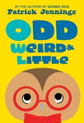 Odd, Weird & Little by Patrick Jennings | Goodreads