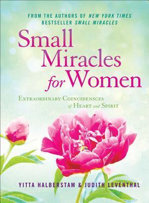 Small Miracles for Women: Extraordinary Coincidences of Heart and ...