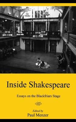 Inside Shakespeare: Essays on the Blackfriars Stage by Paul Menzer ...