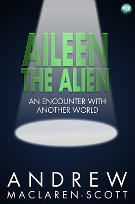 Aileen the Alien: An Encounter with Another World by Andrew MacLaren ...