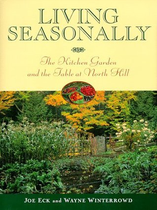 Living Seasonally: The Kitchen Garden and the Table at North Hill by ...