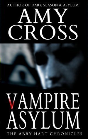 Vampire Asylum (The Complete Abby Hart Chronicles) by Amy Cross | Goodreads