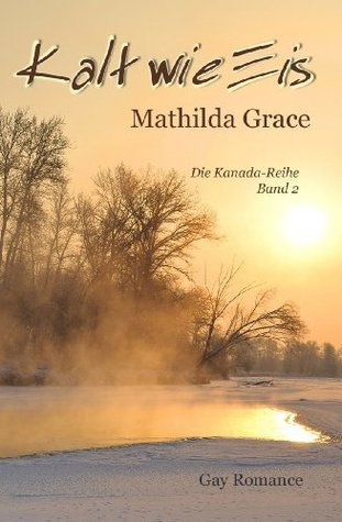 Kalt wie Eis - Die Kanada-Reihe by Mathilda Grace | Goodreads