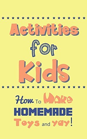 Activities for Kids: How To Make Homemade Toys and YAY! by Beth Jonas ...
